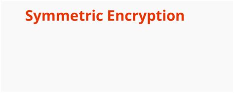 Symmetric Encryption Secure Data Using A Single Shared Key For Both Encryption And Decryption