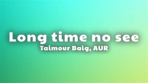 Taimour Baig Long Time No See Lyrics Ft AUR YouTube