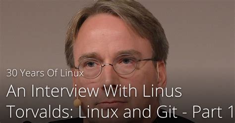 30 Năm Ra đời Linux Phỏng Vấn Linus Torvalds Về Linux Và Git Mã Nguồn