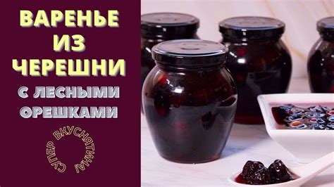 ВАРЕНЬЕ ИЗ ЧЕРЕШНИ С ЛЕСНЫМИ ОРЕШКАМИ: СУПЕР ВКУСНЯТИНА ДЛЯ ВСЕЙ СЕМЬИ ...