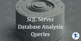 SQL Server Database Analysis Queries A Guide To Extracting Key Metrics With SQL Queries