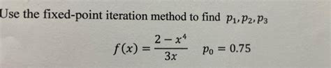 Solved Use The Fixed Point Iteration Method To Find P1p2p3