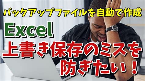 Excelの上書き保存のミスを防ぐ！上書き保存時に自動でバックアップファイルを作成する方法