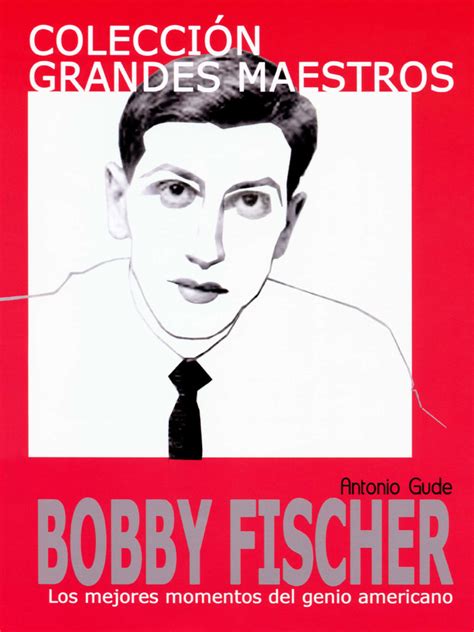 Bobby Fischer Los Mejores Momentos Antonio Gude Pdf