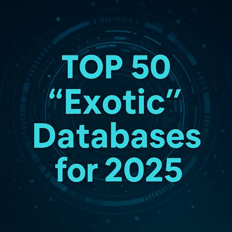 Top 50 Exotic Databases For 2025 Big Data Clouds