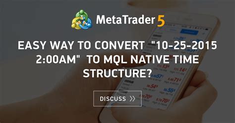 Easy Way To Convert 10 25 2015 200am To Mql Native Time Structure