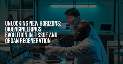 Unlocking New Horizons Bioengineerings Evolution In Tissue And Organ