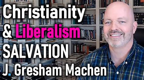 J Gresham Machen Christianity And Liberalism Salvation Pastor