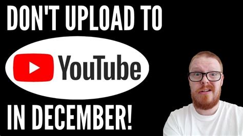 DON T Upload To YouTube In December YouTube