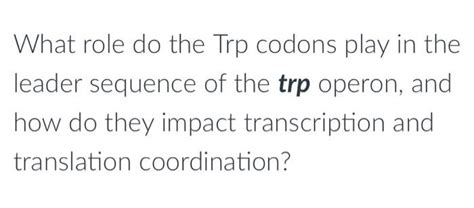 Solved What Role Do The Trp Codons Play In The Leader