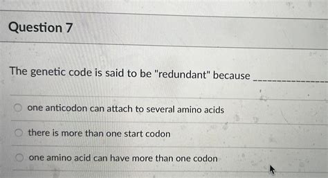 Answered Question 7 The Genetic Code Is Said To Be Redundant Because