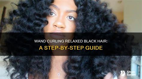 Wand Curling Relaxed Black Hair: A Step-By-Step Guide | ShunSalon