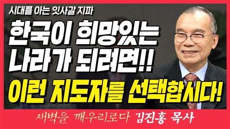 새벽tv L 김진홍목사의 새벽을 깨우리로다 L 한국이 장래에 희망있는 나라가 되려면 이런 지도자를 선택해야합니다 시대를 아는