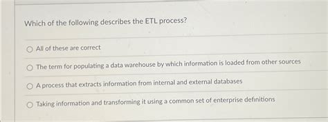 Solved Which Of The Following Describes The Etl Processall