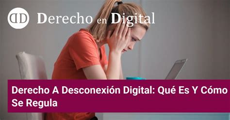 Derecho A Desconexión Digital Qué Es Y Cómo Se Regula