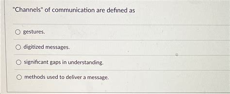 "Channels" of communication are defined | Chegg.com