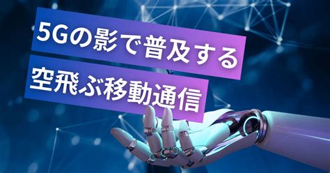 5gの影で普及する空飛ぶ移動通信｜挑戦するポンプ屋ビジネス