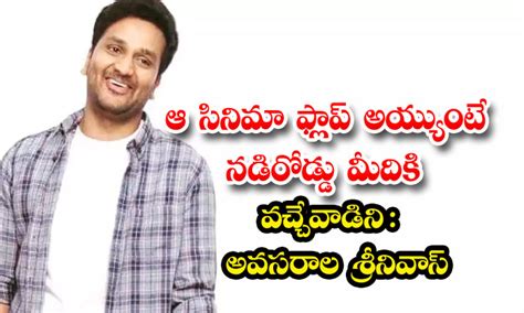 Avasarala Srinivas ఆ సినిమా ఫ్లాప్ అయ్యుంటే నడిరోడ్డు మీదికి వచ్చేవాడిని అవసరాల శ్రీనివాస్