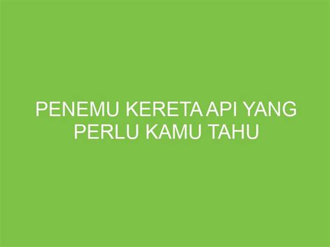 Penemu Kereta Api Yang Perlu Kamu Tahu