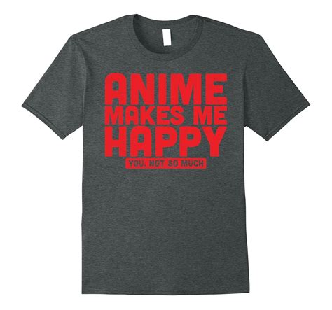 Anime T Shirt Anime Makes Me Happy You Not So Much 4lvs