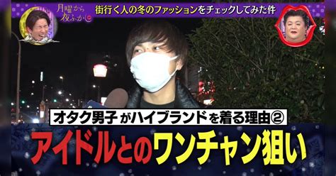 月曜から夜ふかしでオタク、やっぱり他のオタクに舐められたくないからハイブラのファッションで固めてライブに行く！ Togetter トゥギ