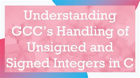 Understanding Gccs Handling Of Unsigned And Signed Integers In C Youtube