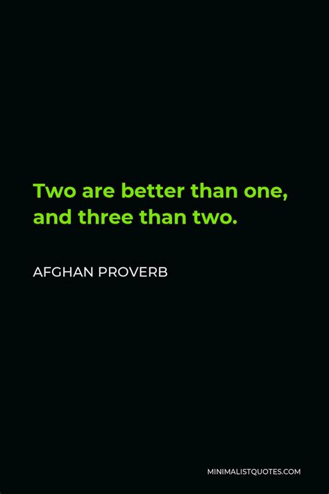 Afghan Proverb Two Are Better Than One And Three Than Two