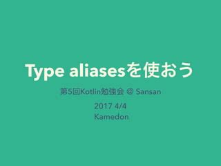 San san kotlin 勉強会5 Type aliasesを使おう PPT