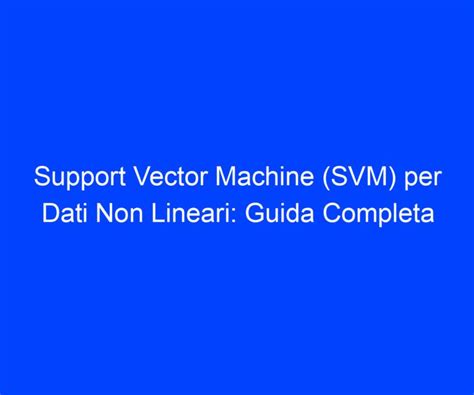 Support Vector Machine Svm Per Dati Non Lineari Guida Completa