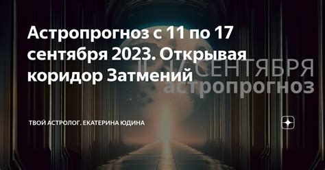 Астропрогноз с 11 по 17 сентября 2023 Открывая коридор Затмений Твой