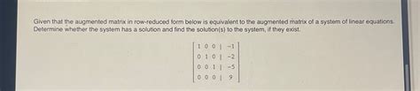 solved given that the augmented matrix in row reduced form