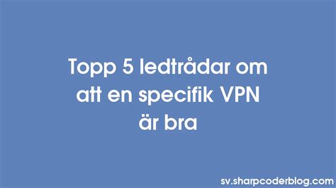 Topp 5 Ledtrådar Om Att En Specifik Vpn är Bra Sharp Coder Blog