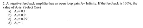 Solved A Negative Feedback Amplifier Has An Open Loop Gain Chegg