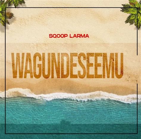 Wagundeseemu By Sqoop Larma Mp3 Download Audio Download Howwe Ug
