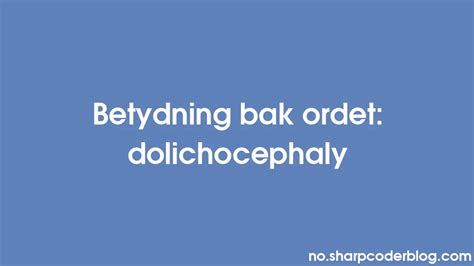 betydning bak ordet dolichocephaly sharp coder blog
