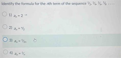 Solved Identify The Formula For The Nth Term Of The Sequence ½ ¼ ½ ½ 1 An2 N 2