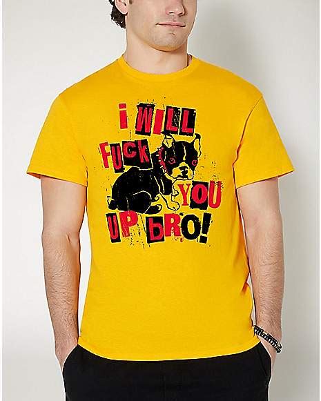 I Will Fuck You Up Bro T Shirt Spencers