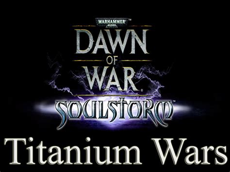 Titanium Wars Mod For Soulstorm For Dawn Of War Moddb