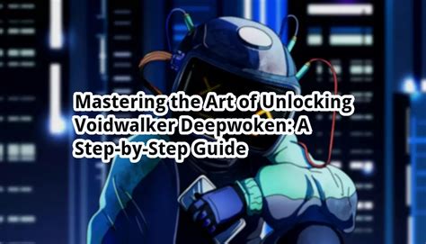 Mastering The Art Of Unlocking Voidwalker Deepwoken A Step By Step
