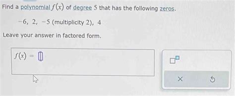 Solved Find A Polynomial F X Of Degree 5 That Has The Following Zeros