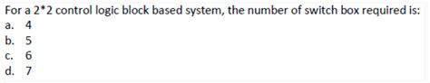 Solved For A 22 ﻿control Logic Block Based System The