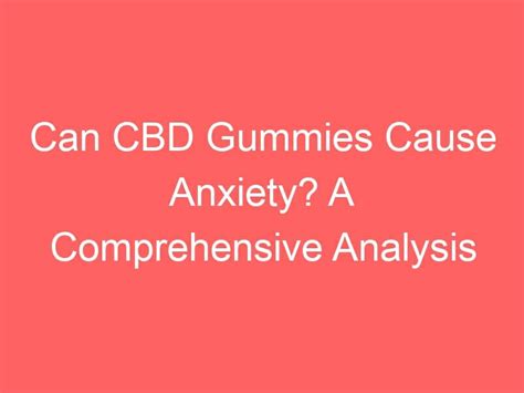 Can Cbd Gummies Cause Anxiety A Comprehensive Analysis