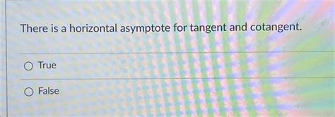 Solved There Is A Horizontal Asymptote For Tangent And
