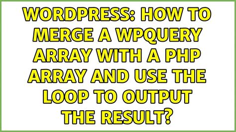 Wordpress How To Merge A Wpquery Array With A Php Array And Use The
