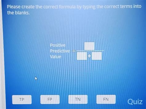 Please Create The Correct Formula By Typing The Correct Terms Into The Blanks Tp Fp Tn Fn Quiz