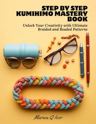 step by step kumihimo mastery book unlock your creativity with