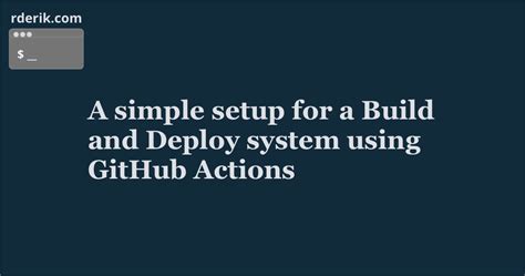 A Simple Setup For A Build And Deploy System Using Github Actions