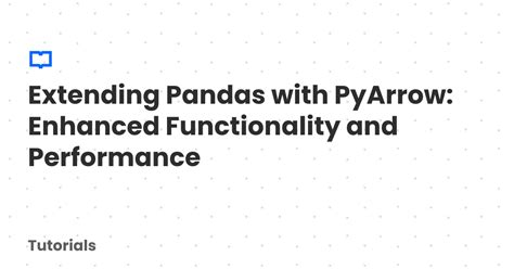 Extending Pandas With PyArrow Enhanced Functionality And Performance
