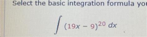 solved select the basic integration formula you 1 19x