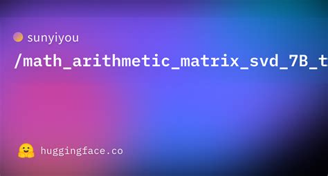 Sunyiyoumatharithmeticmatrixsvd7btrain · Datasets At Hugging Face